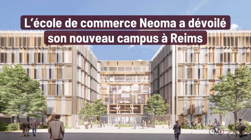Vidéos : L’école de commerce Neoma a dévoilé son nouveau campus à Reims ...