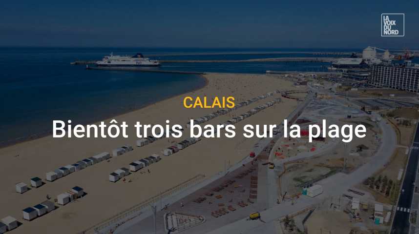 CALAIS - Bientôt trois bars installés sur la plage - La Voix du Nord Vidéos