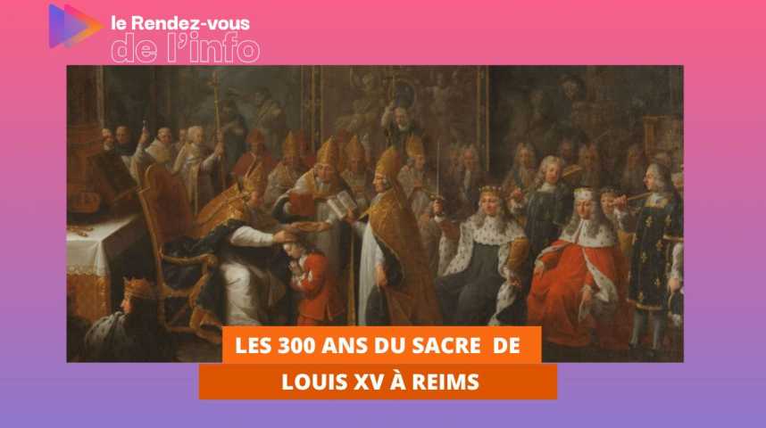 Vidéos : Les 300 ans du sacre de Louis XV à Reims - L'Est éclair