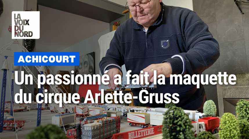 Achicourt : il a réalisé une maquette du cirque Arlette Gruss en pleine ...