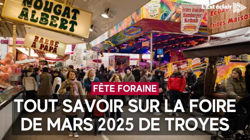 Vidéos : Tout savoir sur la Foire de mars 2025 de Troyes - L'union