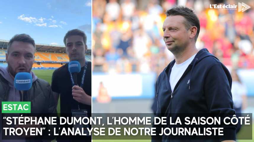Vidéos : “Stéphane Dumont, l’homme de la saison côté troyen” : l'avis ...