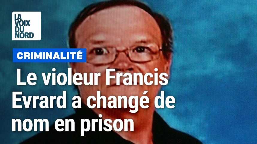 Francis Evrard a changé de nom en prison - La Voix du Nord Vidéos
