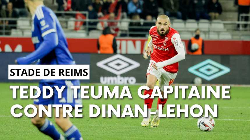 Vidéos : Teddy Teuma capitaine du Stade de Reims en Coupe de France ...