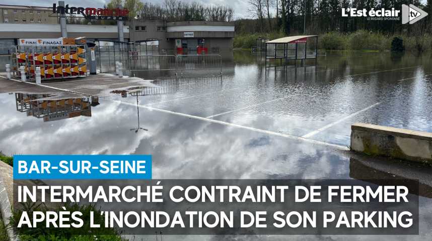 Vidéos : L'Intermarché de Bar-sur-Seine fermé après l'inondation du ...