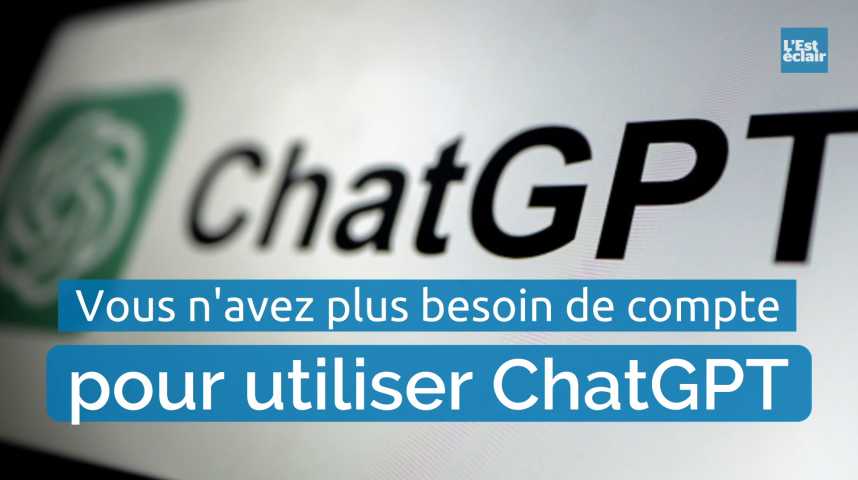Vidéos : Vous n'avez plus besoin de compte pour utiliser ChatGPT - L'union