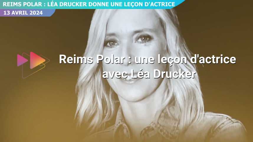 Vidéos : Reims Polar : leçon d'actrice avec Léa Drucker - L'Est éclair