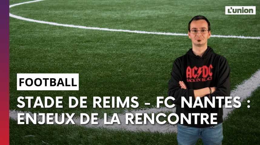 Vidéos : Stade de Reims - FC Nantes : les enjeux de la rencontre - L'union