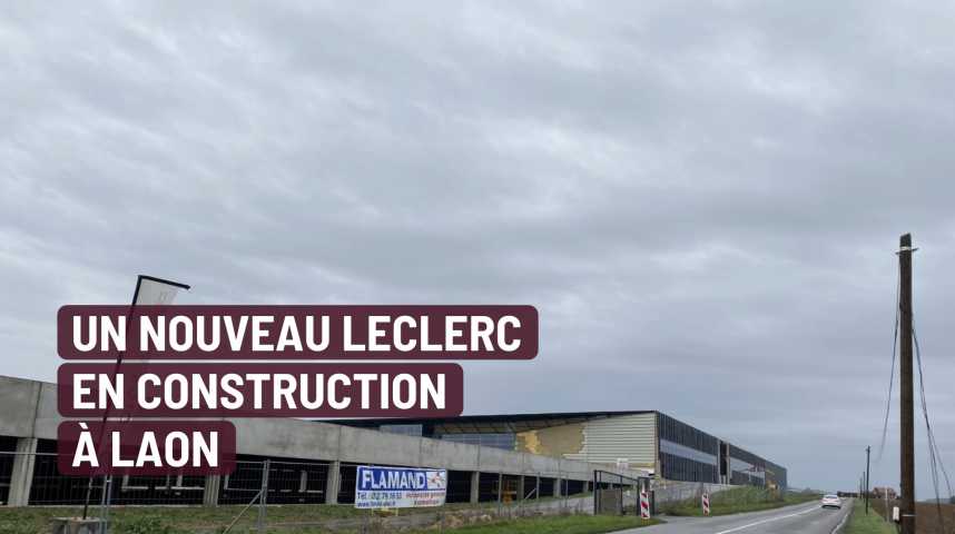 Vidéos : Un nouveau Leclerc à Laon - L'Ardennais