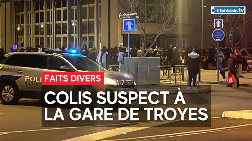 Vidéos : Colis suspect à la gare de Troyes - L'union