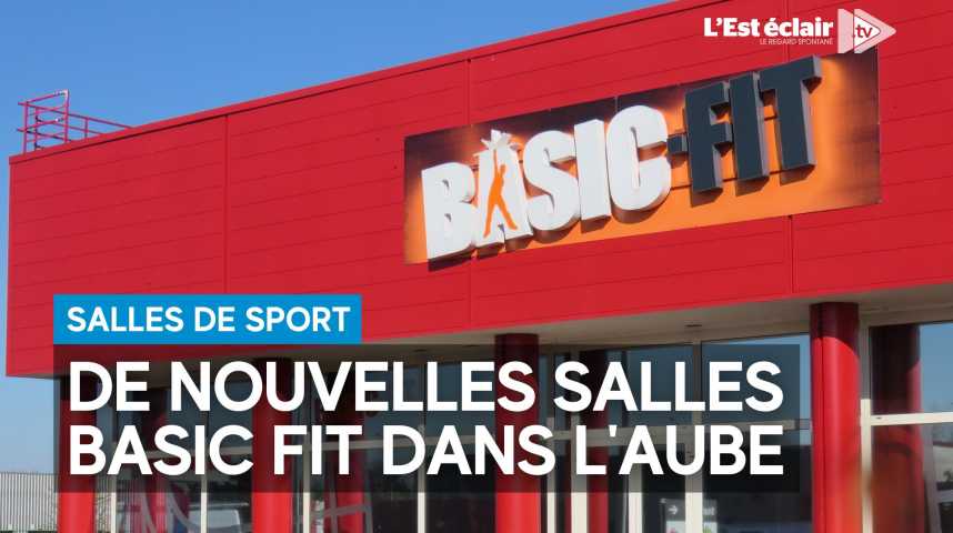 Vidéos : Basic-Fit continue de s'implanter dans l'Aube - Libération ...
