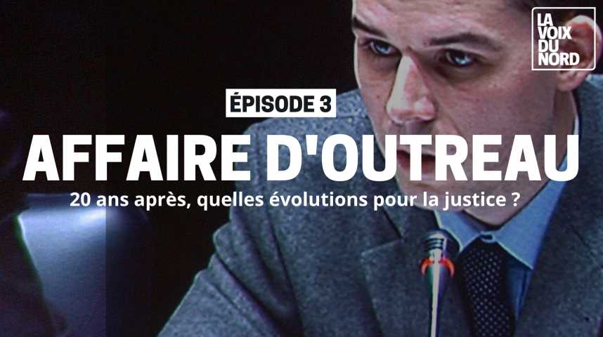 Affaire d’Outreau : 20 ans après, quelles évolutions pour la justice ...