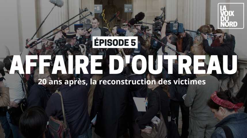 Affaire d’Outreau : 20 ans après, la reconstruction des victimes ...