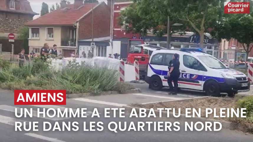 Vidéos : Amiens Nord: un homme abattu en pleine rue - Courrier picard
