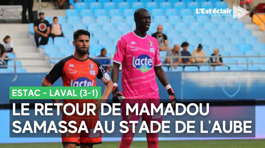 Vidéos : Mamadou Samassa de retour au Stade de l'Aube lors d'Estac ...