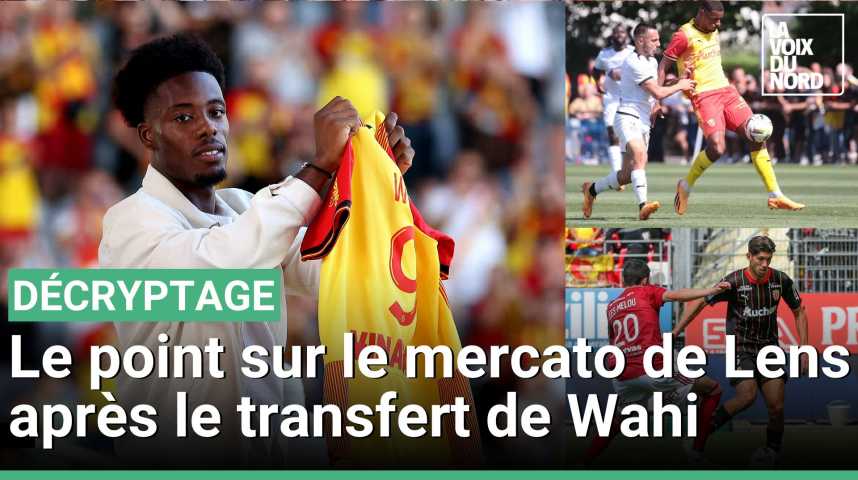 RC Lens : le point sur le mercato après le transfert record de Wahi - La Voix du Nord Vidéos