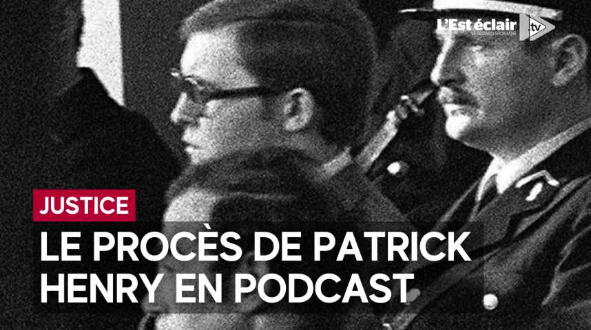 Vidéos : Un podcast fait revivre le procès de Patrick Henry à Troyes ...