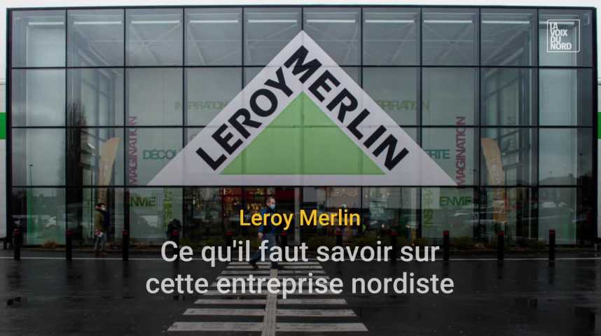 Leroy Merlin : ce qu'il faut savoir sur l'entreprise nordiste en 1 ...