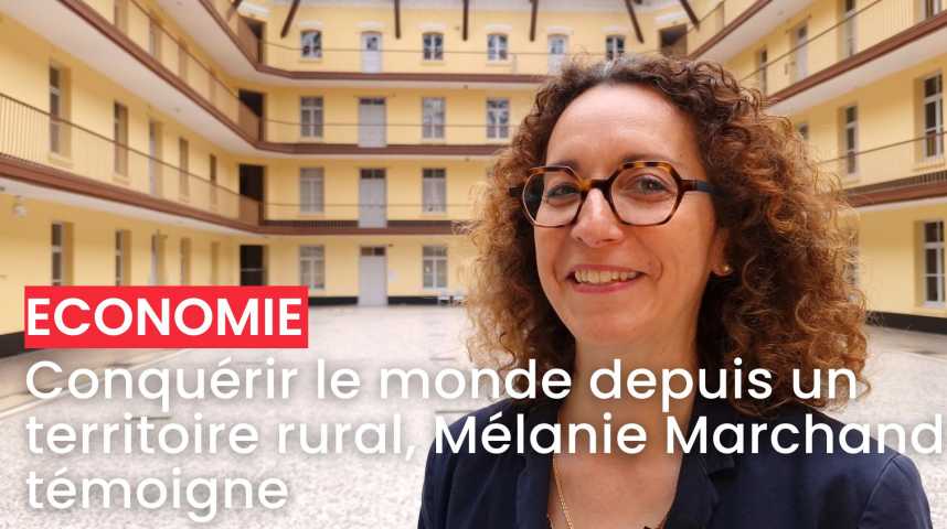 Vidéos : Conquérir le monde depuis un territoire rural, Mélanie ...
