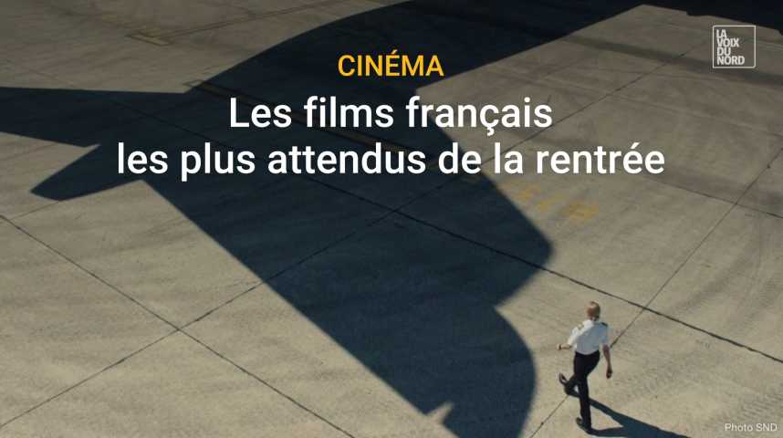 Cinéma : les films français les plus attendus de la rentrée - La Voix ...