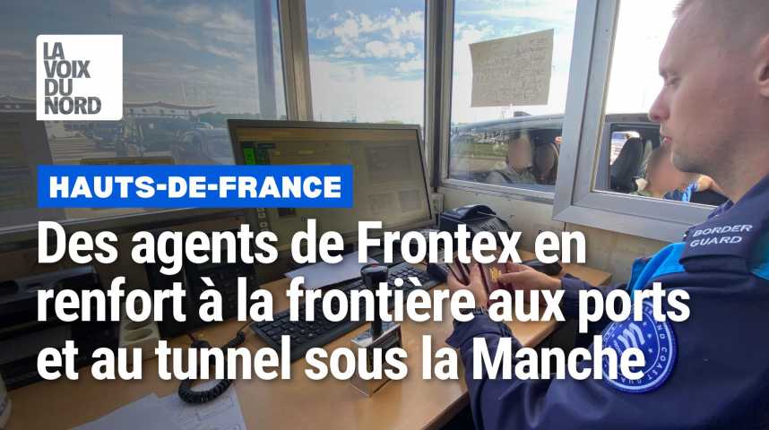 Des agents Frontex en renfort au tunnel sous la Manche et aux ports ...
