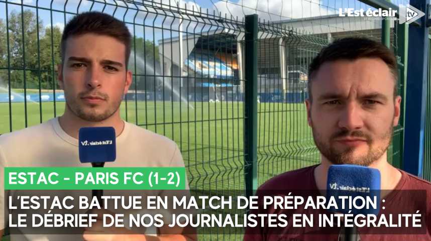 Vidéos : L'Estac battue par le Paris FC (1-2) en match de préparation ...