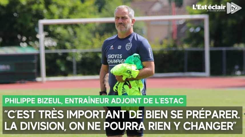 Vidéos : Philippe Bizeul (Estac) : "Très important de bien se préparer ...