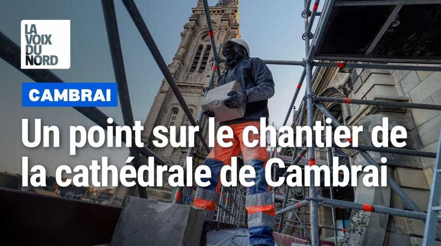 Un point sur le chantier de la cathédrale de Cambrai - La Voix du Nord Vidéos
