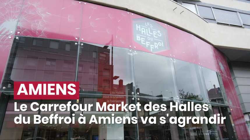 Vidéos : Le Carrefour Market des Halles du Beffroi à Amiens s'agrandit ...