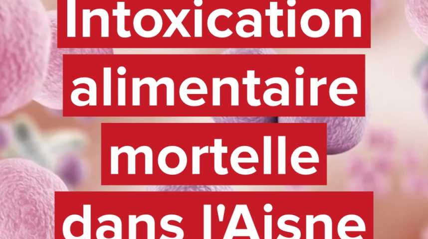 Vidéos : Intoxication alimentaire mortelle dans l'Aisne - L'Aisne nouvelle