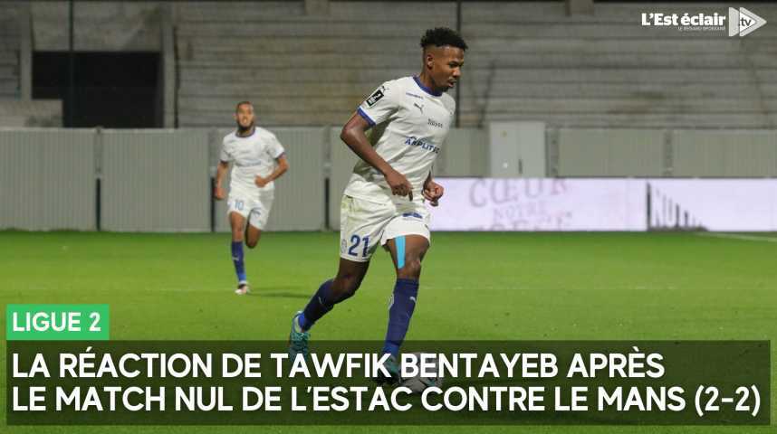 Vidéos : La réaction de Tawfik Bentayeb après Le Mans - Estac (2-2) - L ...