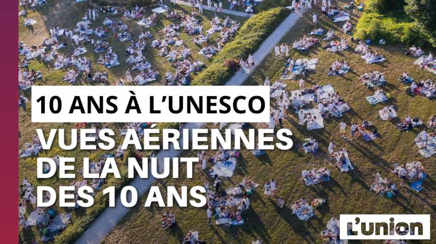 Vidéos : 10 ans à l'Unesco. Vues aériennes de la nuit des 10 ans à ...