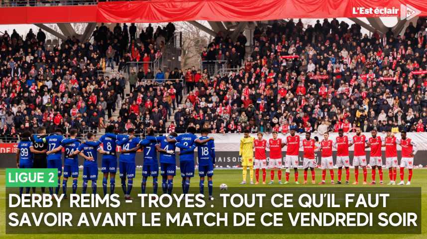 Vidéos : Derby Reims - Troyes : tout ce qu’il faut savoir avant le ...
