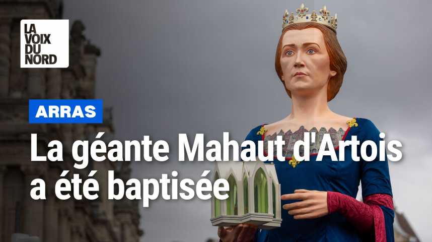 Arras : la géante Mahaut d'Artois baptisée - La Voix du Nord Vidéos